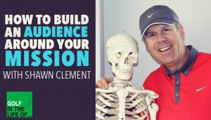 Shawn Clement - How to Build an Audience Around Your Mission - GOLF IN ...