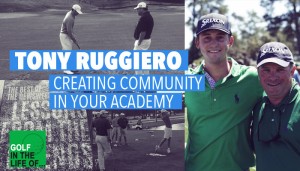 Tony Ruggiero - Creating Community in Your Academy - GOLF IN THE LIFE ...